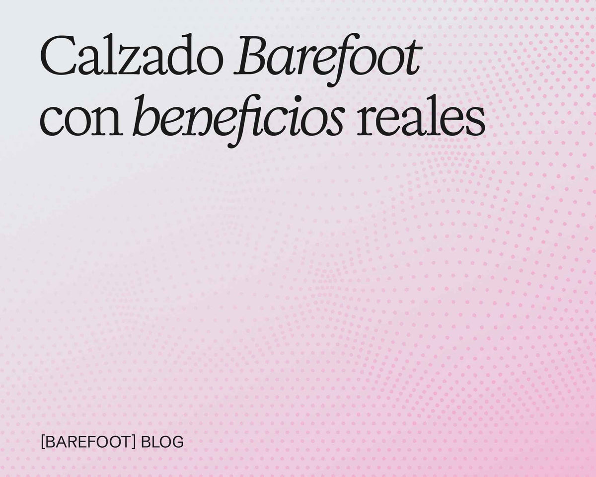 Calzado barefoot beneficios: guía práctica – Lejan Brand